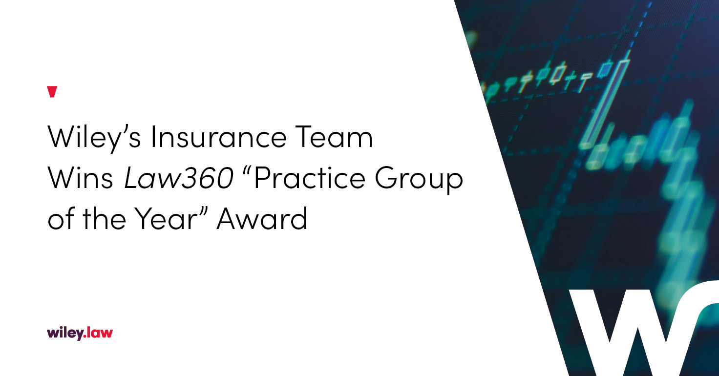 Wiley’s Insurance Team Wins Law360 ‘Practice Group of the Year’ Award ...